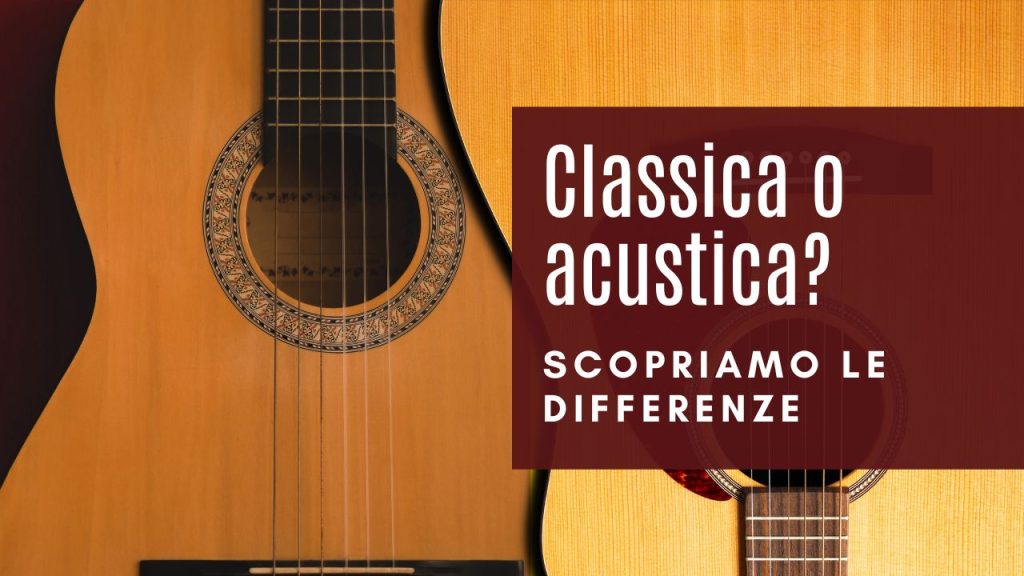 Differenze tra Chitarra Classica e Acustica - La Guida Completa